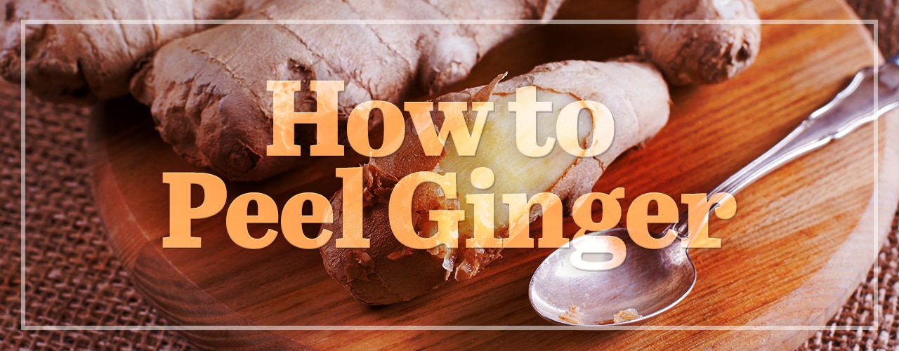 How to Peel Ginger & FAQ's: Benefits & Tips